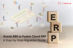 Oracle EBS to Fusion Cloud ERP: A Step-by-Step Migration Guide - Maini Consulting